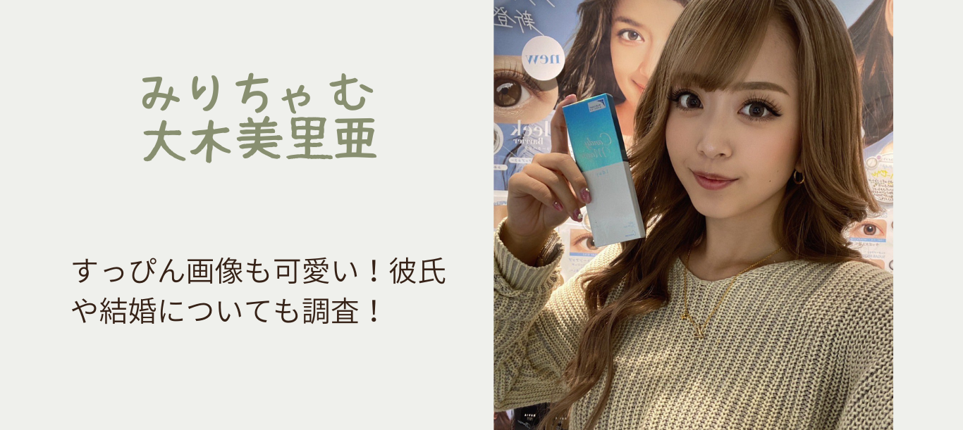 みりちゃむ（大木美里亜）すっぴん【画像】も可愛い！彼氏や結婚は？｜mugisan